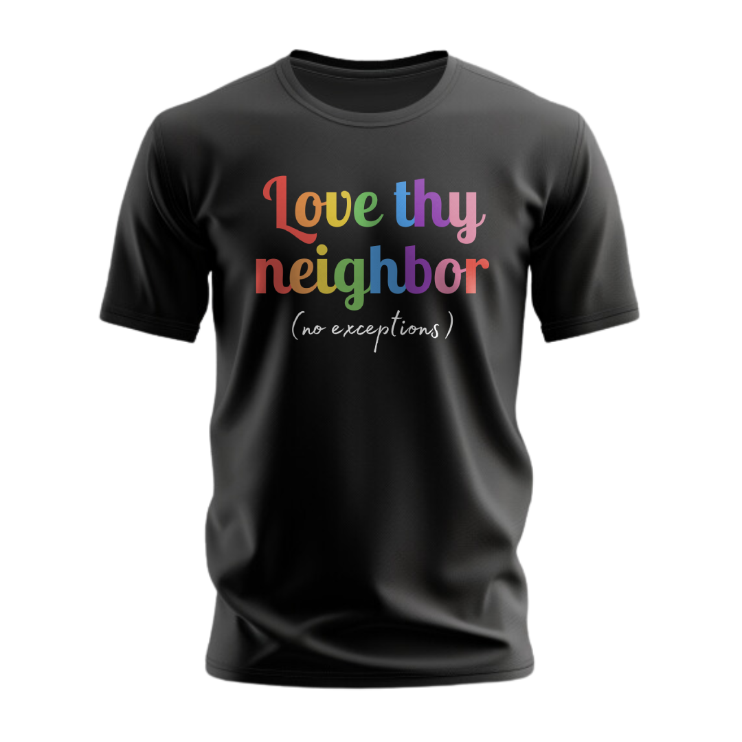 Love Thy Neighbor (No Exceptions) T-Shirt – I Support LGBT
